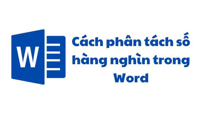 Cách phân tách số hàng nghìn trong Word chính xác, hiệu quả