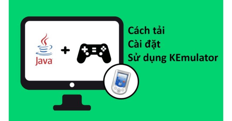Hướng dẫn dùng KEmulator giả lập Java trên PC hiệu quả nhất